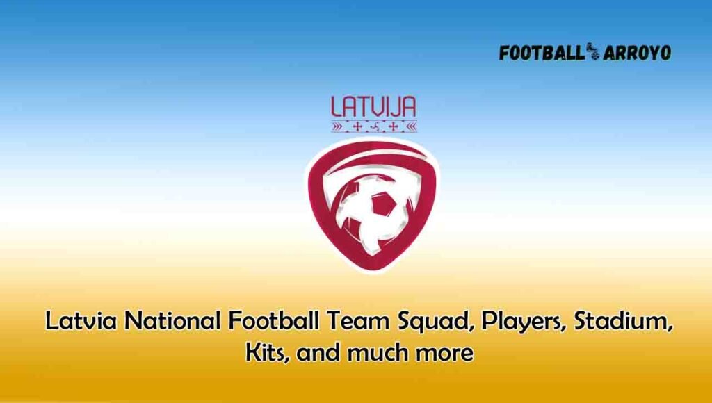 Latvia National Football Team 2026 Squad, Players, Stadium, Kits, and ...